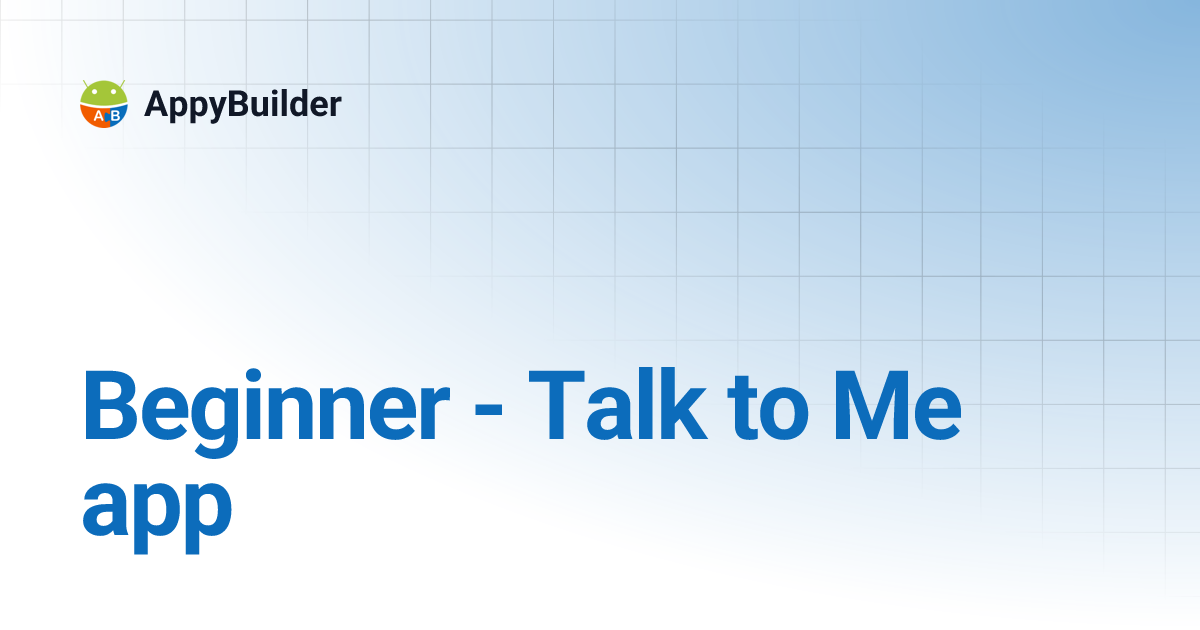 Beginner - Talk to Me app | AppyBuilder